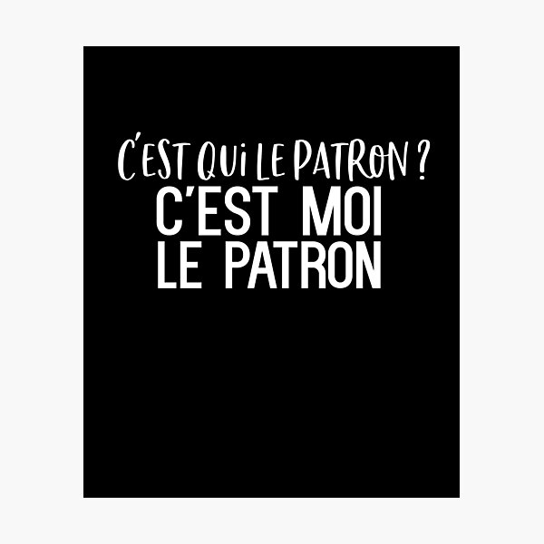 Impression photo « Humour C'est Qui Le Patron ? C'est Moi Le Patron ...