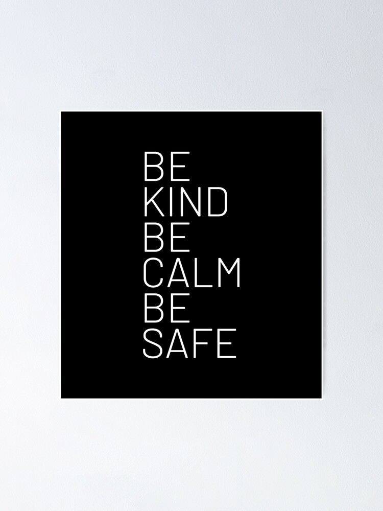 "Be kind Be calm Be safe " Poster for Sale by Bedesigner | Redbubble