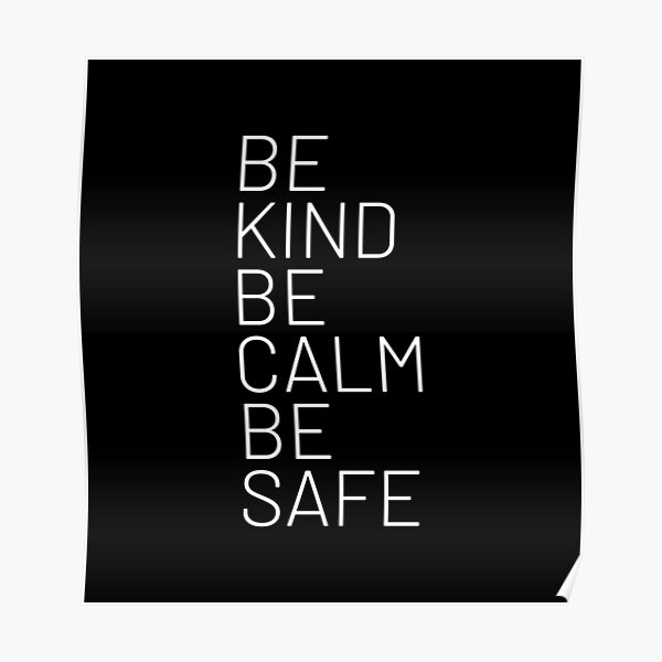 "Be kind Be calm Be safe " Poster for Sale by Bedesigner | Redbubble