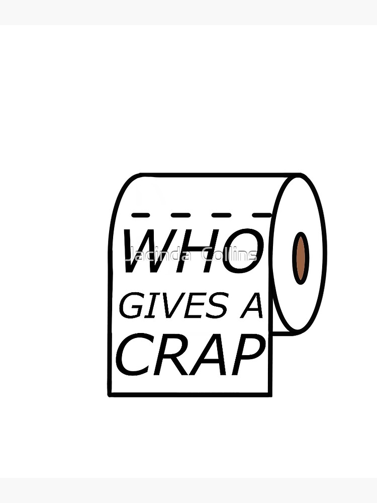 "Who Gives A Crap" Metal Print for Sale by ArtyArtisticART | Redbubble