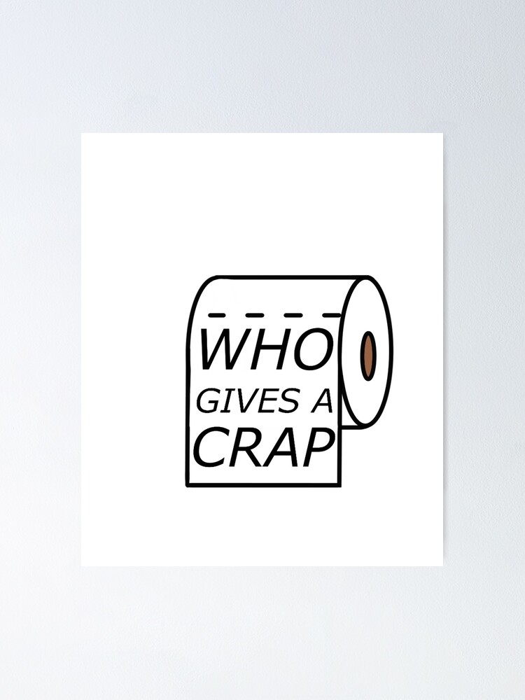 "Who Gives A Crap" Poster for Sale by ArtyArtisticART | Redbubble