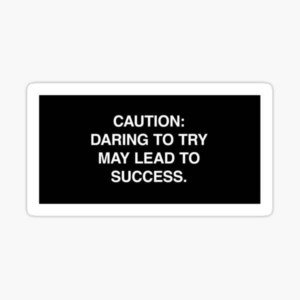 "Caution: Daring to try may lead to success." Sticker for Sale by ...