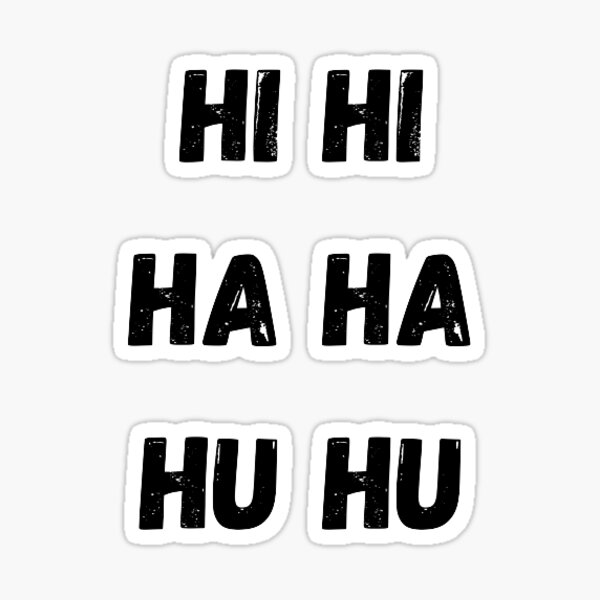 "Hi Hi - Ha Ha - Hu Hu Design" Sticker for Sale by phanc123 | Redbubble