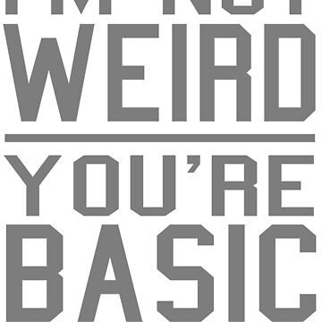 "I'm Not Weird, You're Basic" Sticker for Sale by robotface | Redbubble