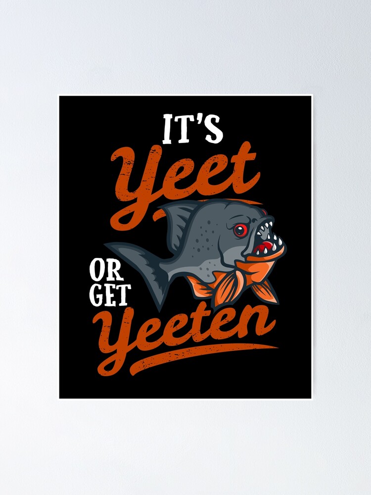 "It's Yeet or Get Yeeten Piranha Fish Pun" Poster for Sale by ...