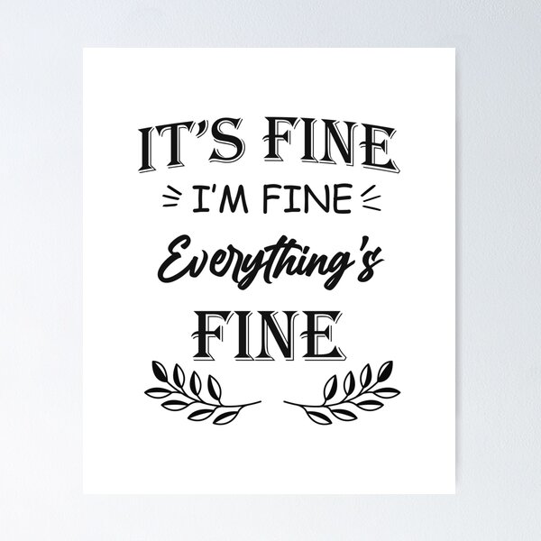 "it's fine i'm fine everything's fine " Poster for Sale by redouanesolo ...