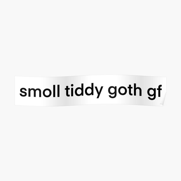 Smoll Tiddy Goth Gf Poster For Sale By Lilgothgf Redbubble