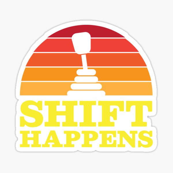 "Shift Happens" Sticker for Sale by onemisael | Redbubble