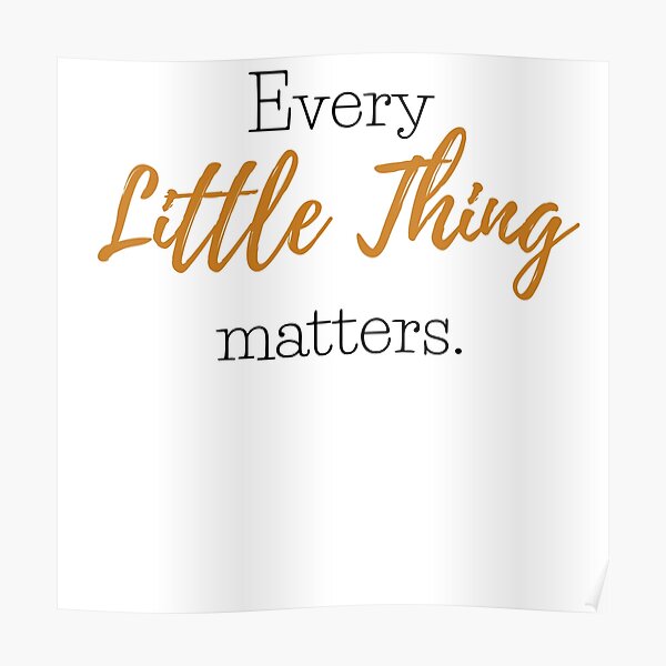 "Every Little Thing Matters" Poster for Sale by Kyutees | Redbubble