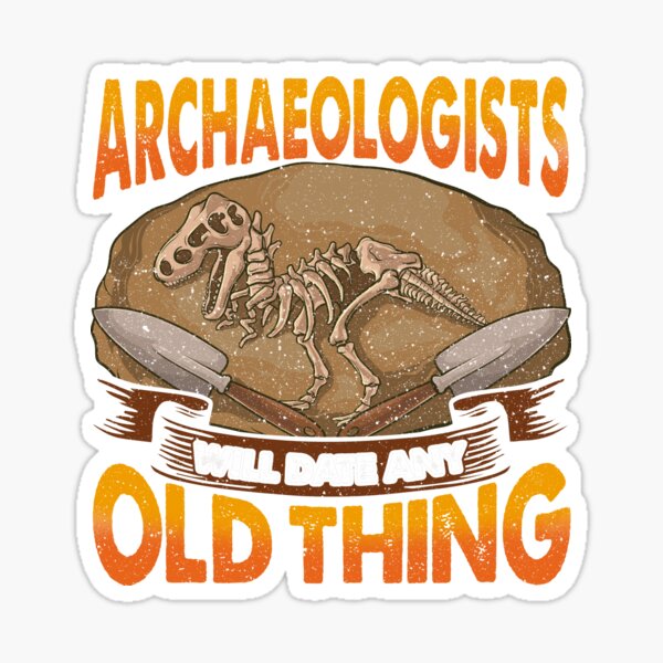 "Archaeologists Will Date Any Old Thing Archaeology" Sticker for Sale ...