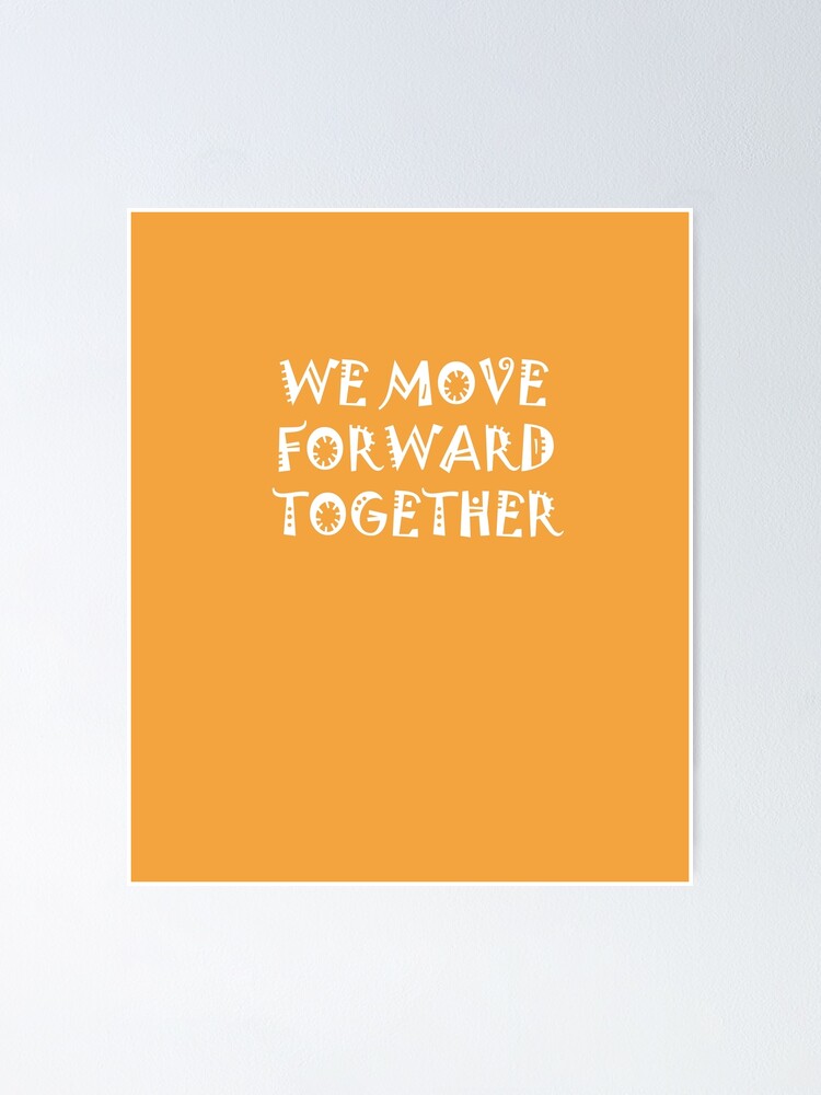 "We move forward together : Keep going,Together we rise,We are one ...