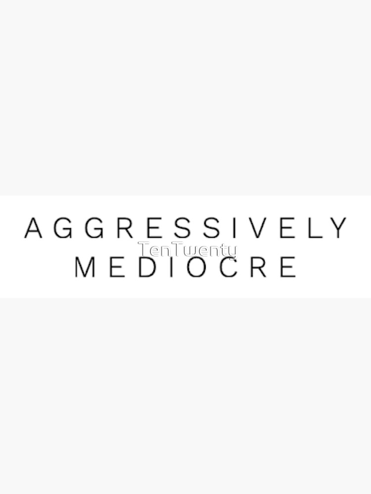 "Aggressively Mediocre" Sticker by TenTwenty | Redbubble