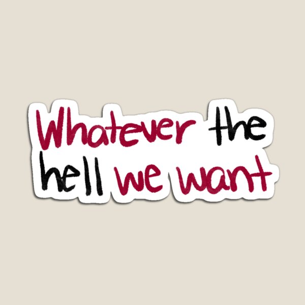 Whatever The Hell We Want Gifts & Merchandise | Redbubble