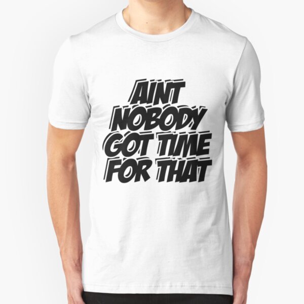 Aint Nobody Got Time For That Gifts & Merchandise | Redbubble