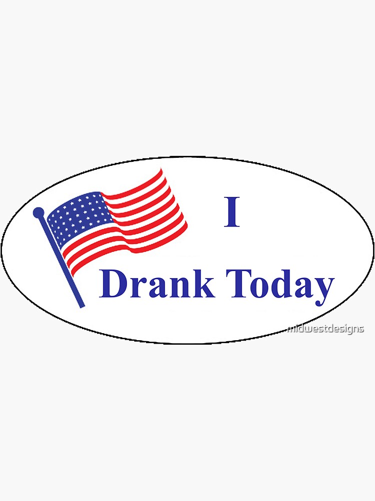 "I Drank Today (I Voted Today)" Sticker for Sale by midwestdesigns ...
