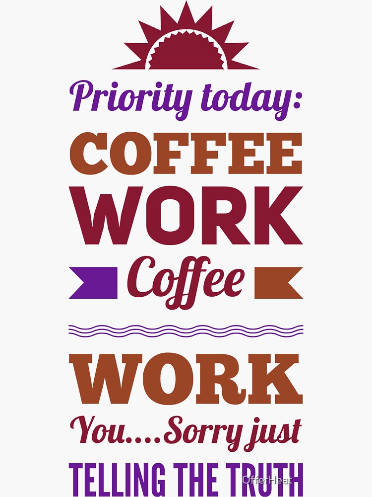 "Priority Today: Coffee Work Coffee Work You....Sorry Just Telling The ...