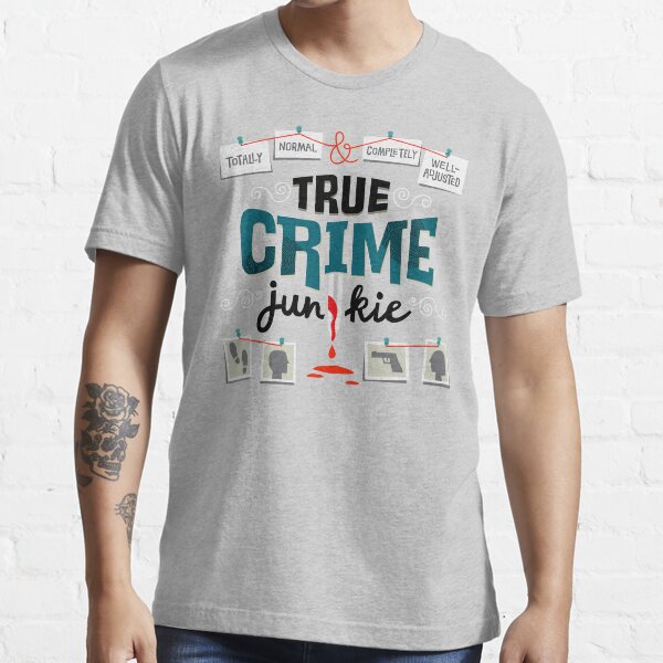 "True Crime Junkie" T-shirt for Sale by PrettyStrange89 | Redbubble ...