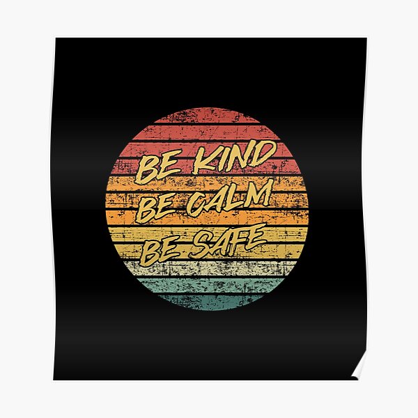 "Be Kind Be Calm Be Safe " Poster for Sale by akalal | Redbubble