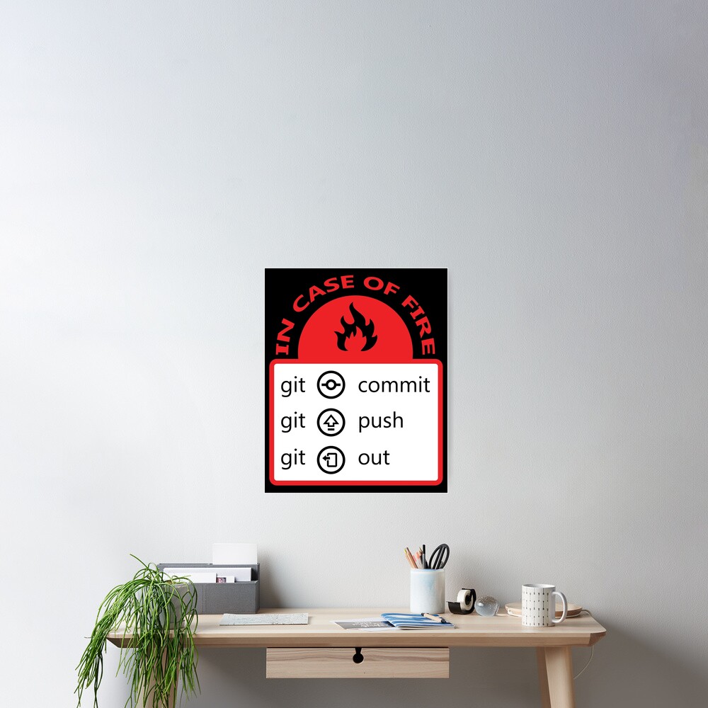"In case of fire git commit, push, out" Poster for Sale by ...