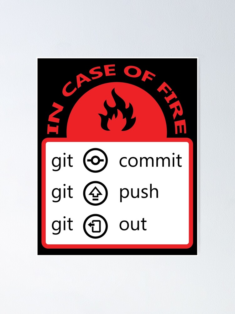 "In case of fire git commit, push, out" Poster for Sale by ...