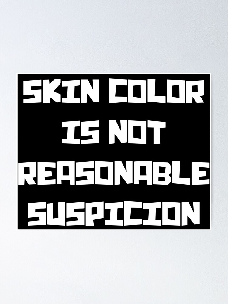 "skin color is not reasonable suspicion" Poster by Skeptikon | Redbubble