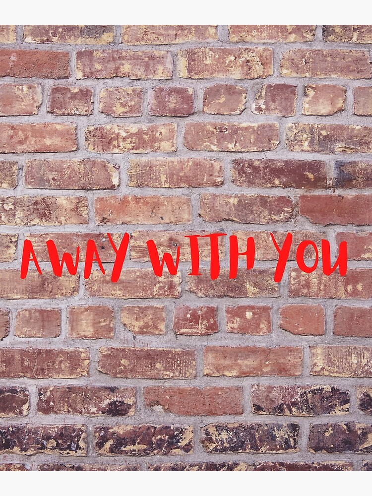 "Away with you on brick wall" Poster for Sale by Nielsendk | Redbubble