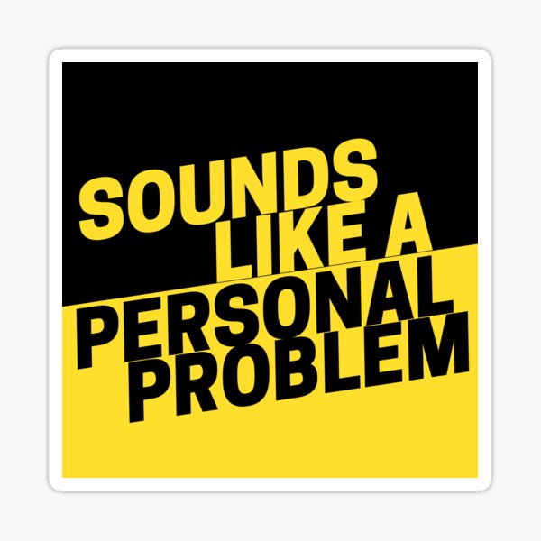 Sounds Like A Personal Problem Gifts & Merchandise | Redbubble