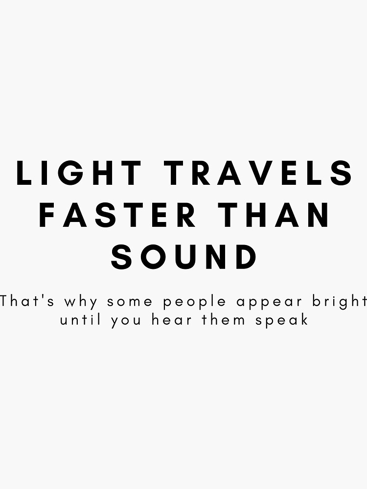 "Light Travels Faster Than Sound" Sticker by Cessnaanh | Redbubble