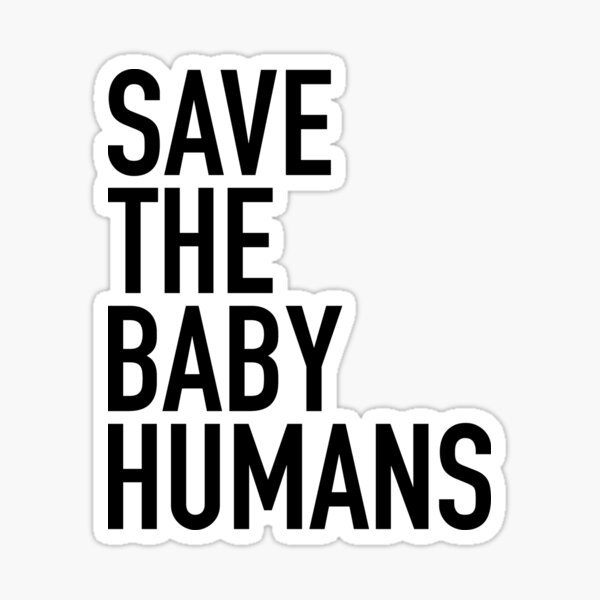 "Save The Baby Humans" Sticker by SmithDigital | Redbubble