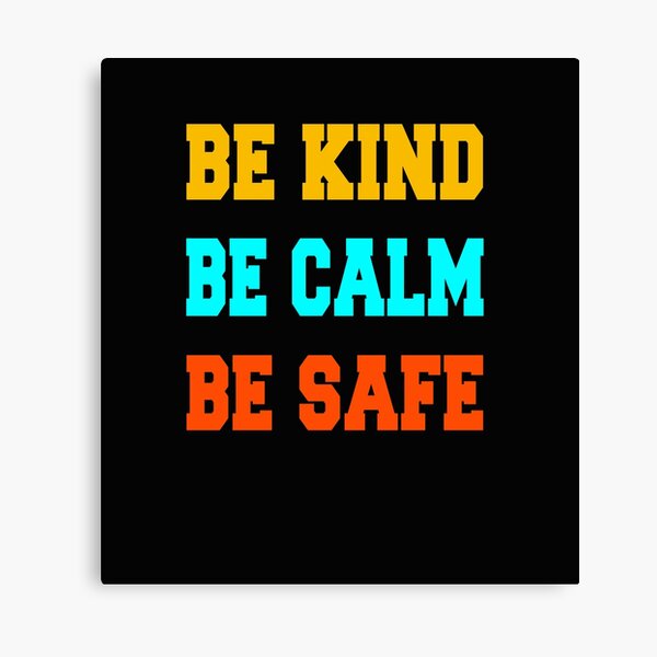 Be Kind Be Calm Be Safe Funny Canvas Prints | Redbubble
