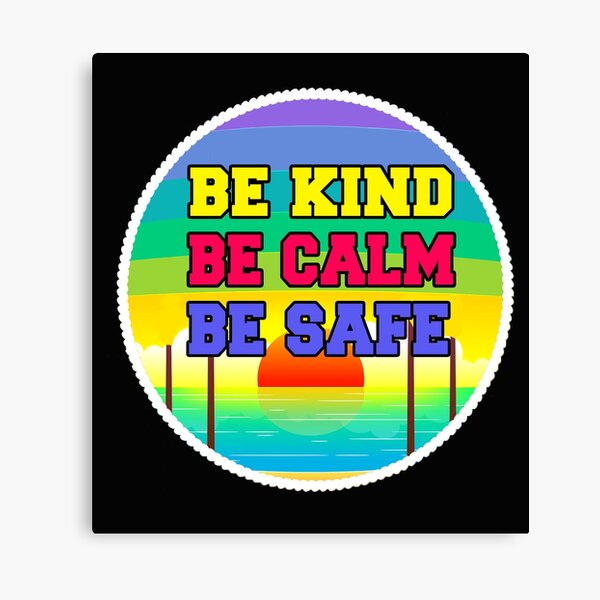 Be Kind Be Calm Be Safe Funny Canvas Prints | Redbubble