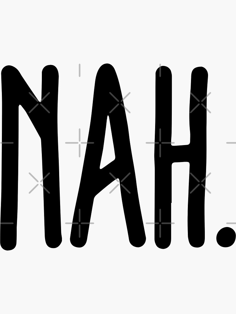 "Nah." Sticker by ItsNikkiArts | Redbubble