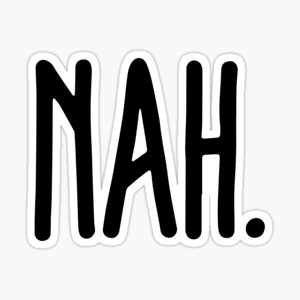 "Nah." Sticker by ItsNikkiArts | Redbubble
