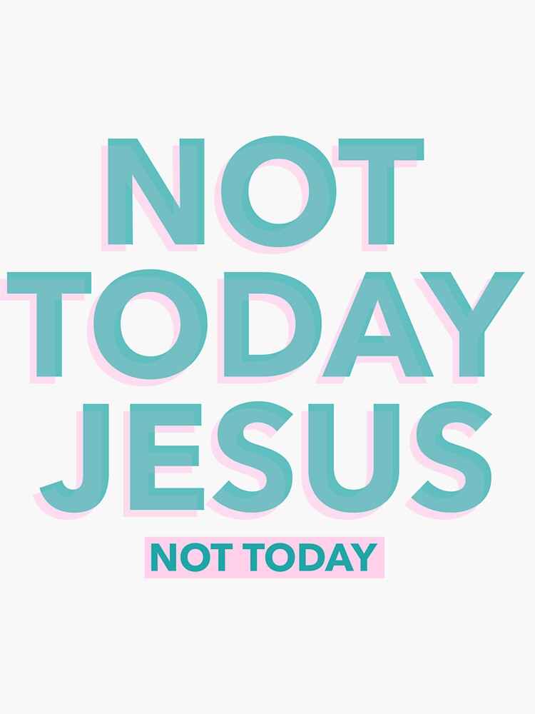 "Not Today Jesus" Sticker for Sale by WeMadeOurWorld | Redbubble