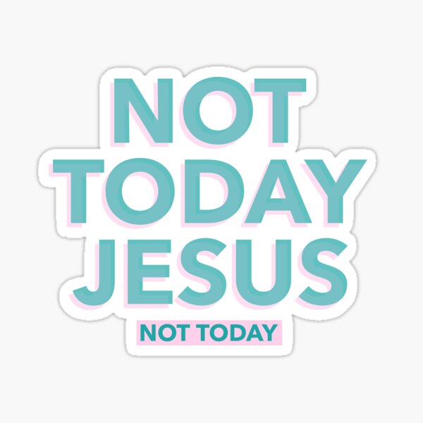 "Not Today Jesus" Sticker for Sale by WeMadeOurWorld | Redbubble