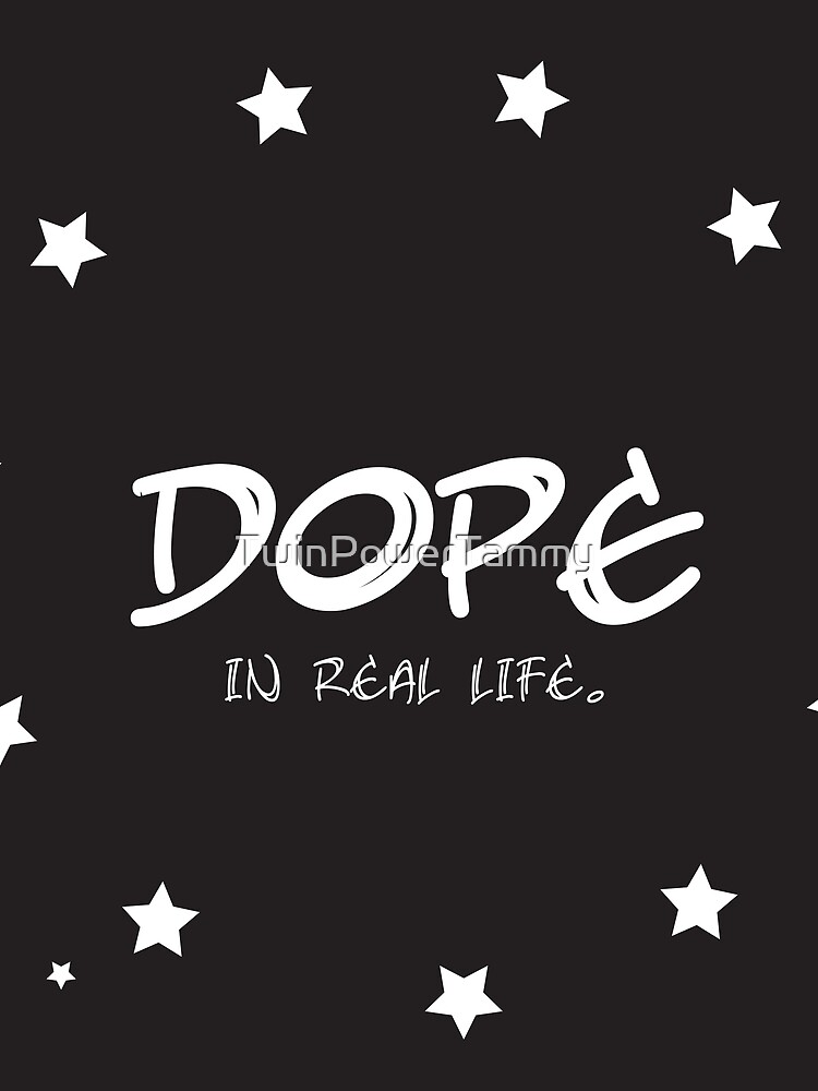 "Dope in Real Life" T-shirt for Sale by TwinPowerTammy | Redbubble ...