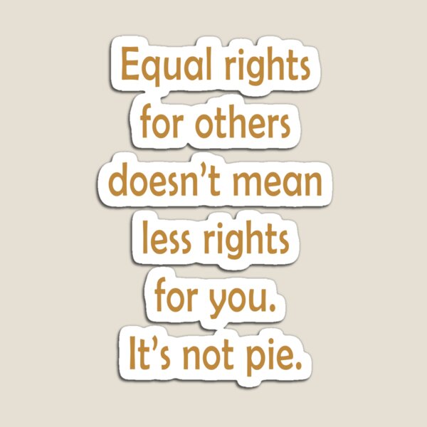 Equal Rights For Others Its Not Pie Magnets | Redbubble