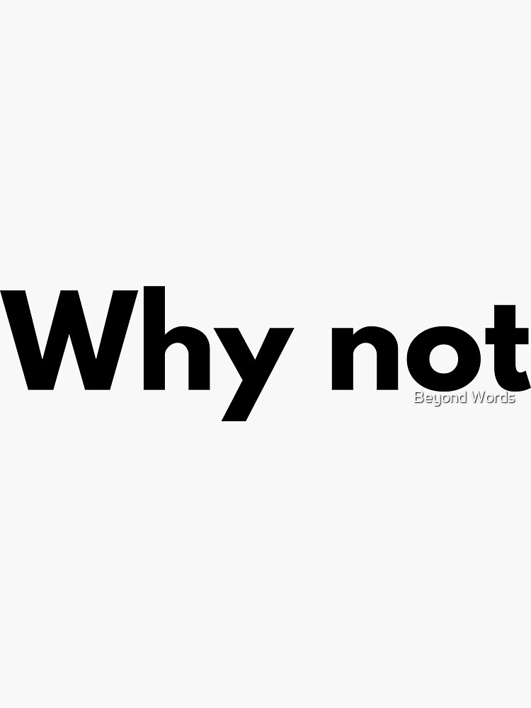 "why not" Sticker for Sale by Beyond Words | Redbubble