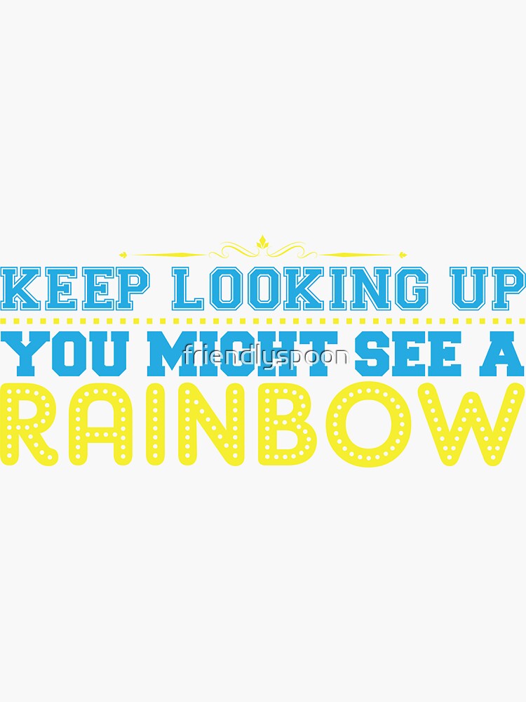 "Keep Looking Up, You Might See a Rainbow" Sticker by friendlyspoon ...