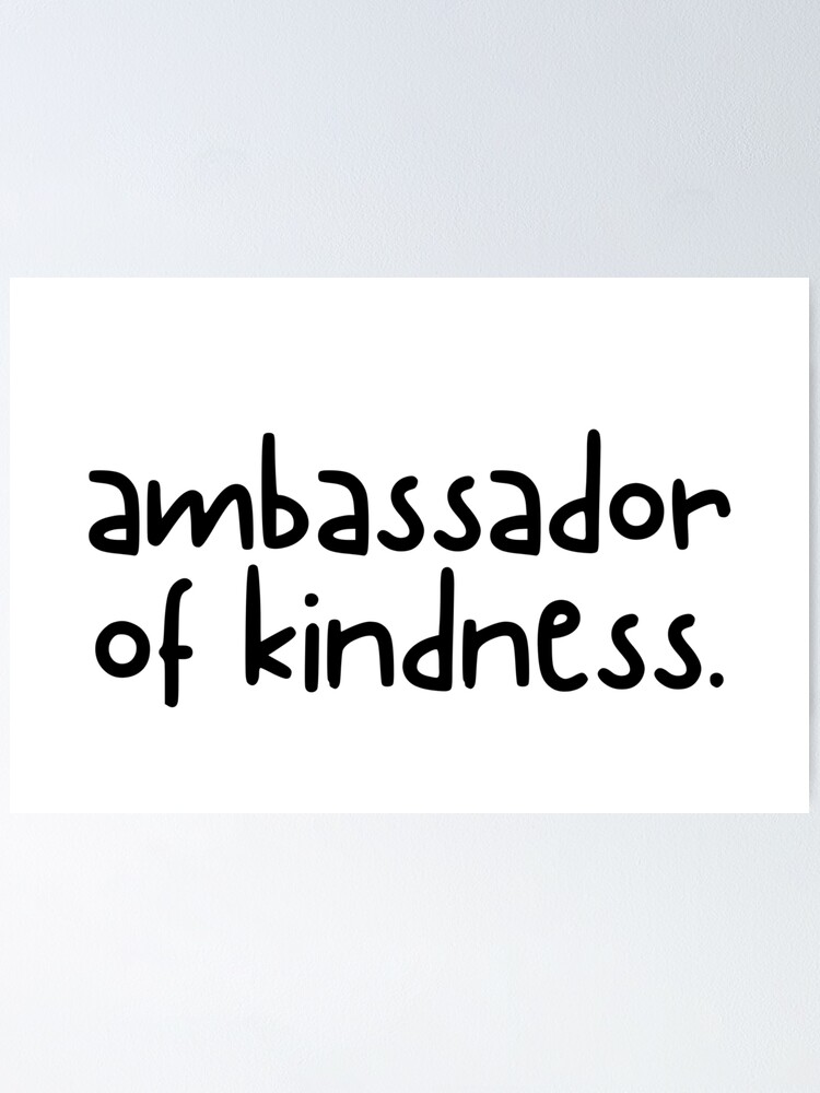 "ambassador of kindness" Poster by ItsNikkiArts | Redbubble