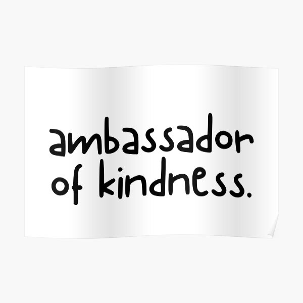 "ambassador of kindness" Poster by ItsNikkiArts | Redbubble