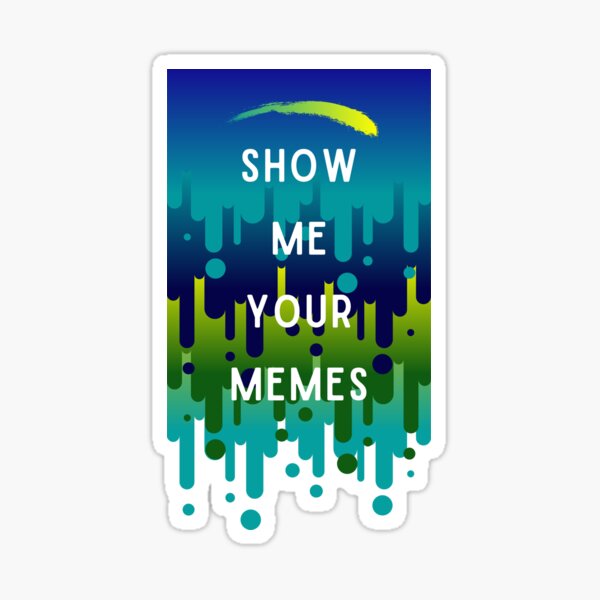 "Show Me Your Memes" Sticker by Frosty1489 | Redbubble