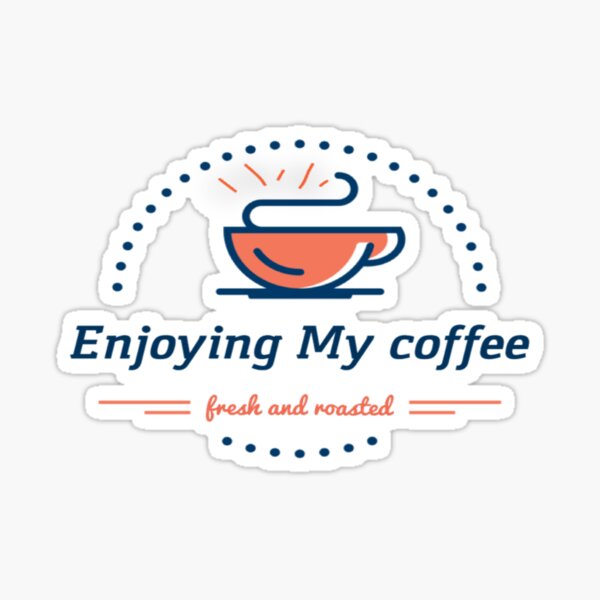 "Enjoying My Coffee Fresh And Roasted" Sticker for Sale by ...
