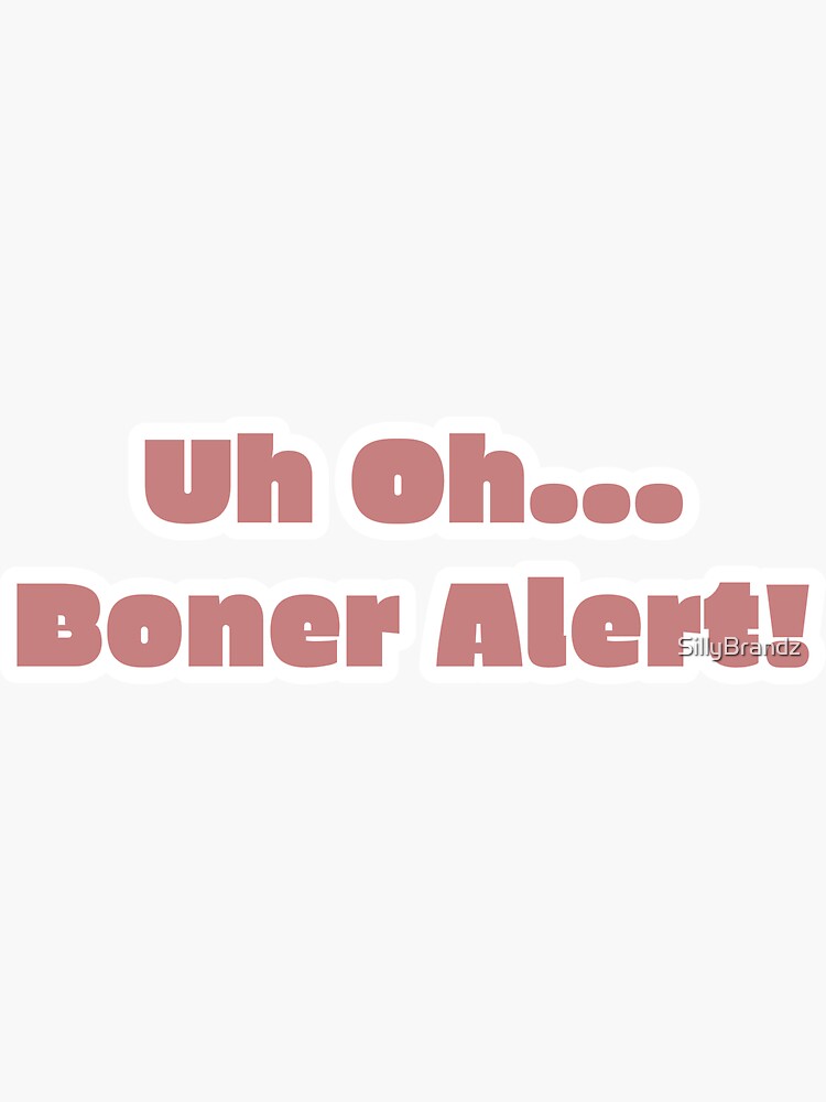 "Uh Oh... Boner Alert!" Sticker for Sale by SillyBrandz | Redbubble