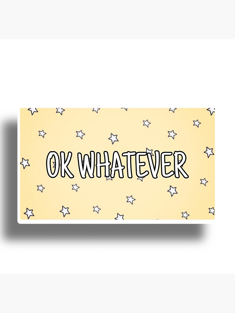 "Ok Whatever Sticker " Sticker by yaraperk | Redbubble