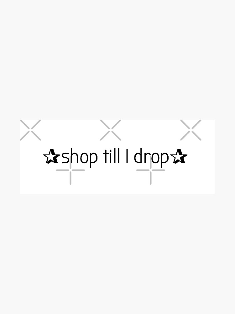 ""shop till I drop" sticker" Sticker for Sale by lily12354 | Redbubble
