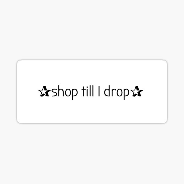""shop till I drop" sticker" Sticker for Sale by lily12354 | Redbubble