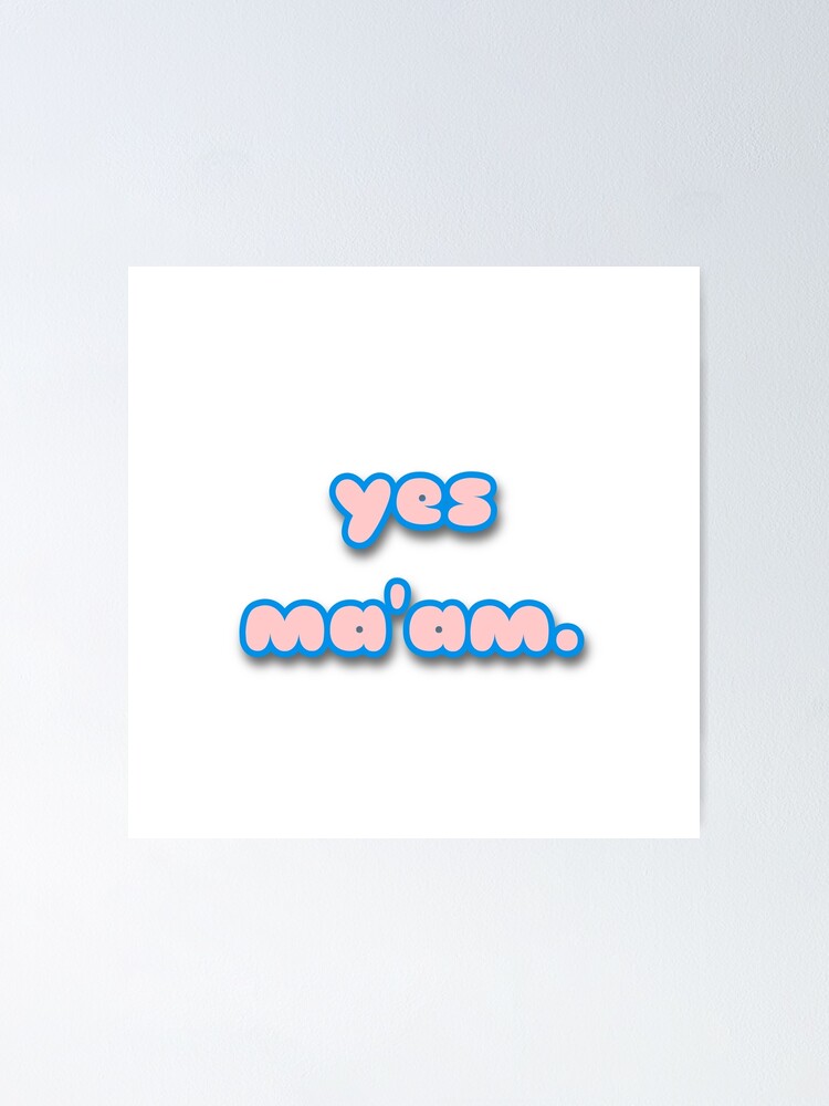 "yes maam " Poster by chloe-c04 | Redbubble