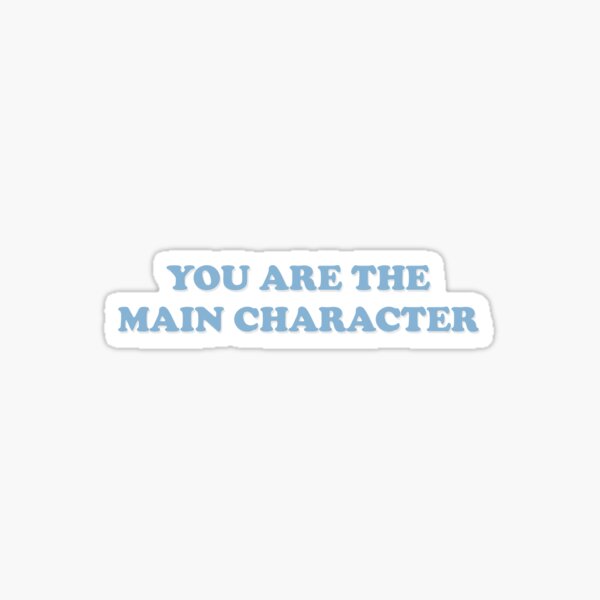 "You are the main character" Sticker by gingerholly | Redbubble