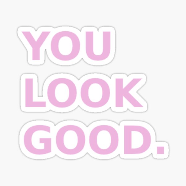 "you look good. " Sticker for Sale by avastarkey5 | Redbubble